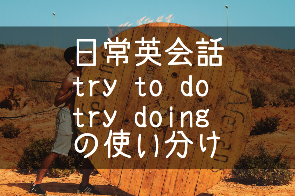 【日常英会話】try to doとtry doingの使い分け | -基本の教科書- 例文で覚える英語の使い方！